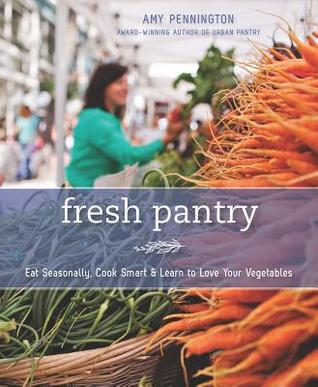 Fresh Pantry: Eat Seasonally, Cook Smart & Learn to Love Your ...
