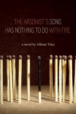 The Arsonist S Song Has Nothing To Do With Fire By Allison Titus