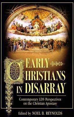 Early Christians in Disarray: Contemporary LDS Perspectives on the Christian Apostasy by Noel B ...