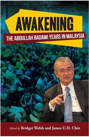 Awakening the abdullah badawi years in malaysia by Bridget Welsh ...