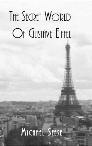The Secret World Of Gustave Eiffel by Michael Seese | Goodreads