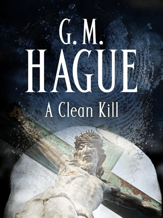 A Clean Kill by G.M. Hague | Goodreads