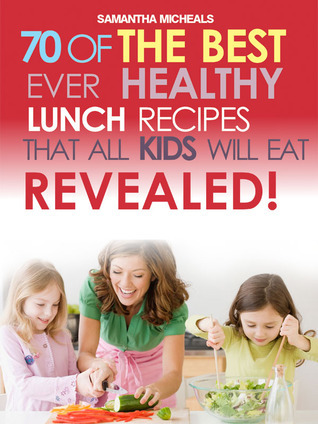 Kids Recipes Book: 70 Of The Best Ever Lunch Recipes That All Kids Will ...