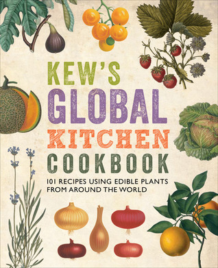Kew's Global Kitchen Cookbook: 101 Recipes Using Edible Plants from ...