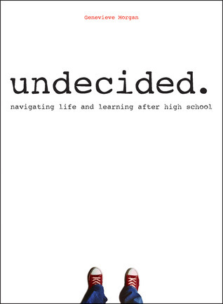 Undecided: Navigating Life and Learning After High School by Genevieve ...