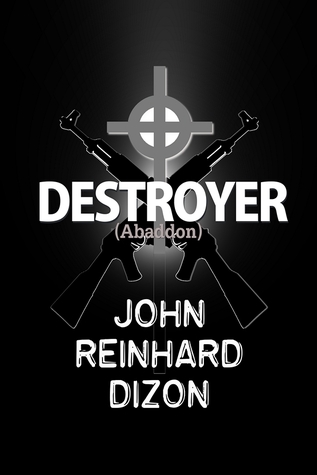 Destroyer: (Abaddon) by John Reinhard Dizon | Goodreads