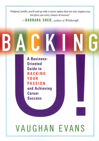 Backing U!: A Business-Oriented Guide to Backing Your Passion and ...