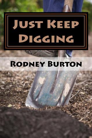 Just Keep Digging by Rodney Burton | Goodreads