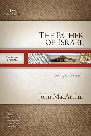 The Father of Israel: Trusting God's Promises by John F. MacArthur Jr ...
