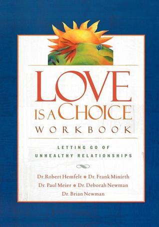 Love Is a Choice Workbook: Letting Go of Unhealthy Relationships by Robert Hemfelt | Goodreads