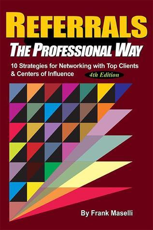 REFERRALS, The Professional Way: 10 Strategies for Networking with Top ...