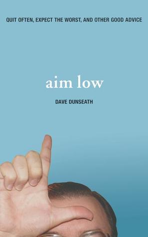 Aim Low: Quit Often, Expect the Worst, And Other Good Advice by Dave ...