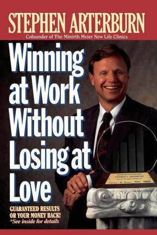 Winning at Work Without Losing at Love by Stephen Arterburn | Goodreads