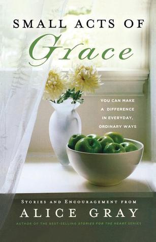 Small Acts of Grace: You Can Make a Difference in Everday, Ordinary ...
