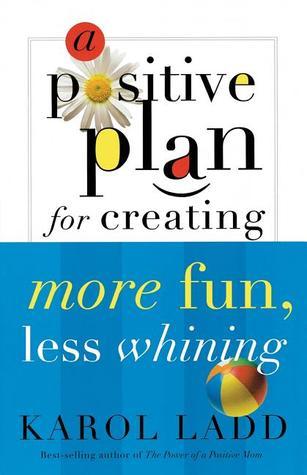 A Positive Plan for Creating More Fun, Less Whining by Karol Ladd ...
