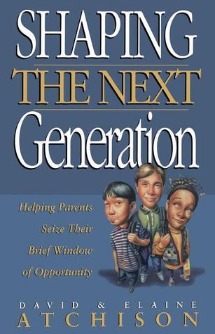Shaping the Next Generation by David Atchison | Goodreads