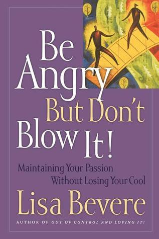 Be Angry But Don't Blow It: Maintaining Your Passion Without Losing ...