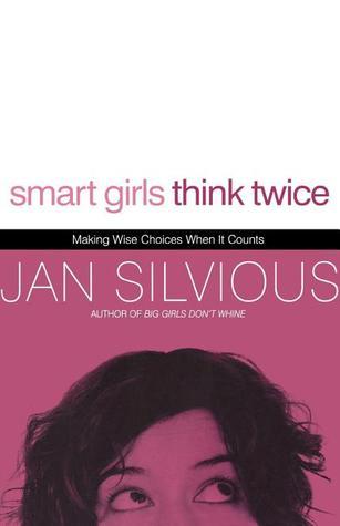Smart Girls Think Twice: Making Wise Choices When It Counts by Jan ...
