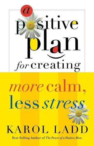A Positive Plan For Creating More Calm Less Stress by Karol Ladd ...