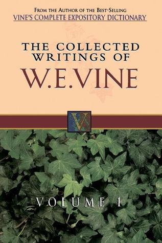 The Collected Writings of W. E. Vine by W.E. Vine | Goodreads