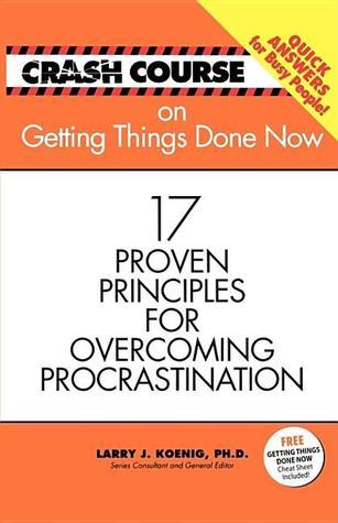 Crash Course On Getting Things Done Now: 17 Proven Principals for ...