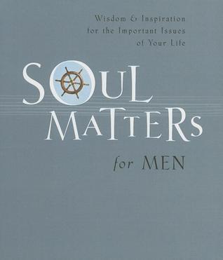 Soul Matters for Men: Wisdom & Inspiration for the Most Important ...