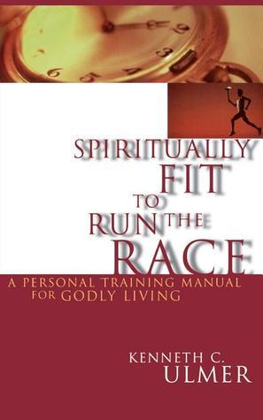Spiritually Fit To Run The Race: A Personal Training Manual For Godly ...