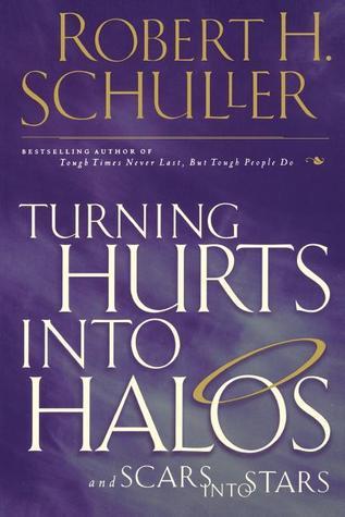 Turning Hurts Into Halos by Robert H. Schuller | Goodreads