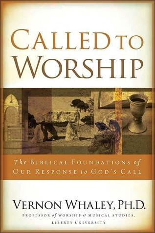 Called to Worship: The Biblical Foundations of Our Response to God's ...