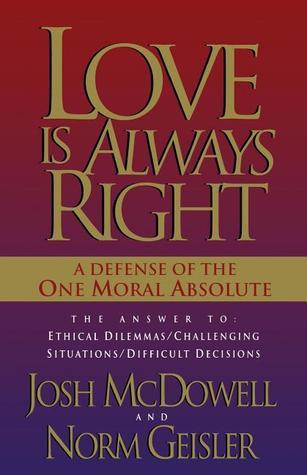 Love Is Always Right: A Defense of the One Moral Absolute by Norm ...