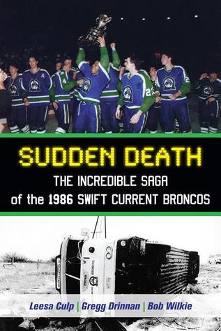Sudden Death: The Incredible Saga of the 1986 Swift Current Broncos by ...