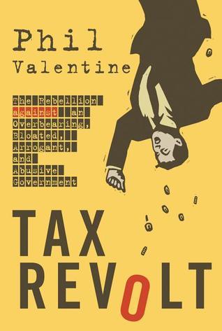 Tax Revolt: The Rebellion Against An Overbearing, Bloated, Arrogant ...