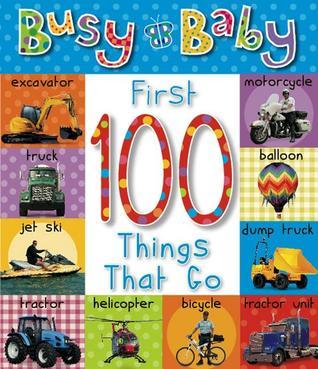 1st 100 Things That Go (Busy Baby) by Sarah Creese | Goodreads
