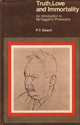 Truth, Love, and Immortality: An Introduction to McTaggart's Philosophy ...