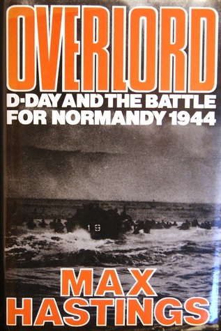 Overlord: D-Day And The Battle For Normandy 1944 by Max Hastings ...