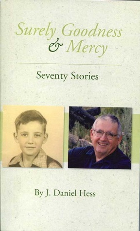 Surely goodness & mercy: 70 stories by J. Daniel Hess | Goodreads