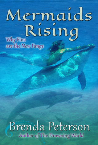 Mermaids Rising: Why Fins Are the New Fangs by Brenda Peterson | Goodreads