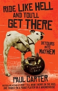 Ride Like Hell and You'll Get There: Detours into Mayhem by Paul Carter ...