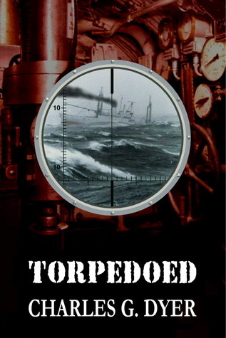 Torpedoed by Charles G. Dyer | Goodreads