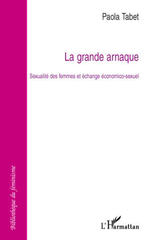 La grande arnaque: Sexualité des femmes et échange économico-sexuel by ...