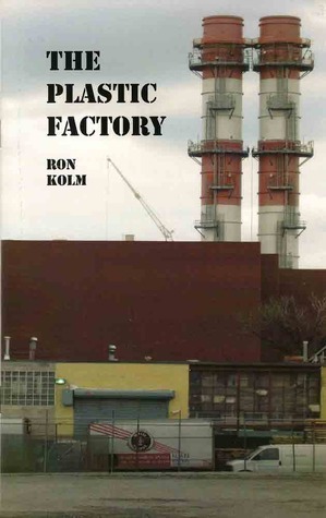 Plastic Factory by Ron Kolm | Goodreads