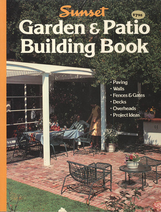 Garden and Patio Building Book by Sunset | Goodreads