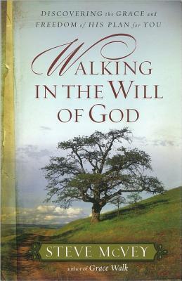Walking in the Will of God: Discovering the Grace and Freedom of His ...