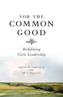 For the Common Good: Redefining Civic Leadership by David D. Chrislip ...