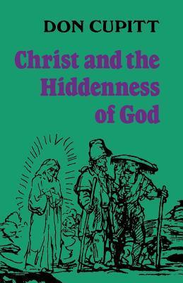 Christ and the Hiddenness of God by Don Cupitt | Goodreads