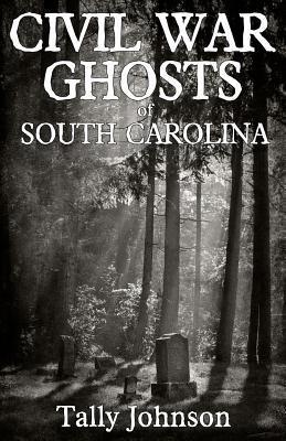 Civil War Ghosts of South Carolina by Tally Johnson | Goodreads