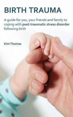 Birth Trauma: A Guide for You, Your Friends and Family to Coping with ...