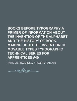 Books Before Typography a Primer of Information about the Invention of ...