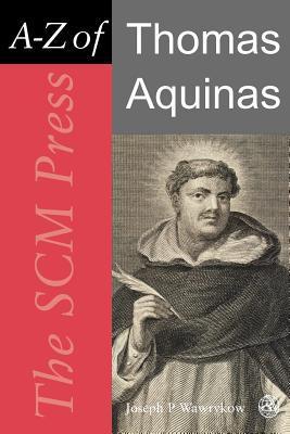 The SCM Press A-Z of Thomas Aquinas by Joseph P. Wawrykow | Goodreads