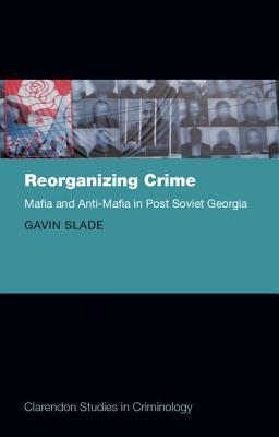 Reorganizing Crime: Mafia and Anti-Mafia in Post-Soviet Georgia by ...